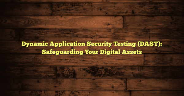 Dynamic Application Security Testing (DAST): Safeguarding Your Digital ...